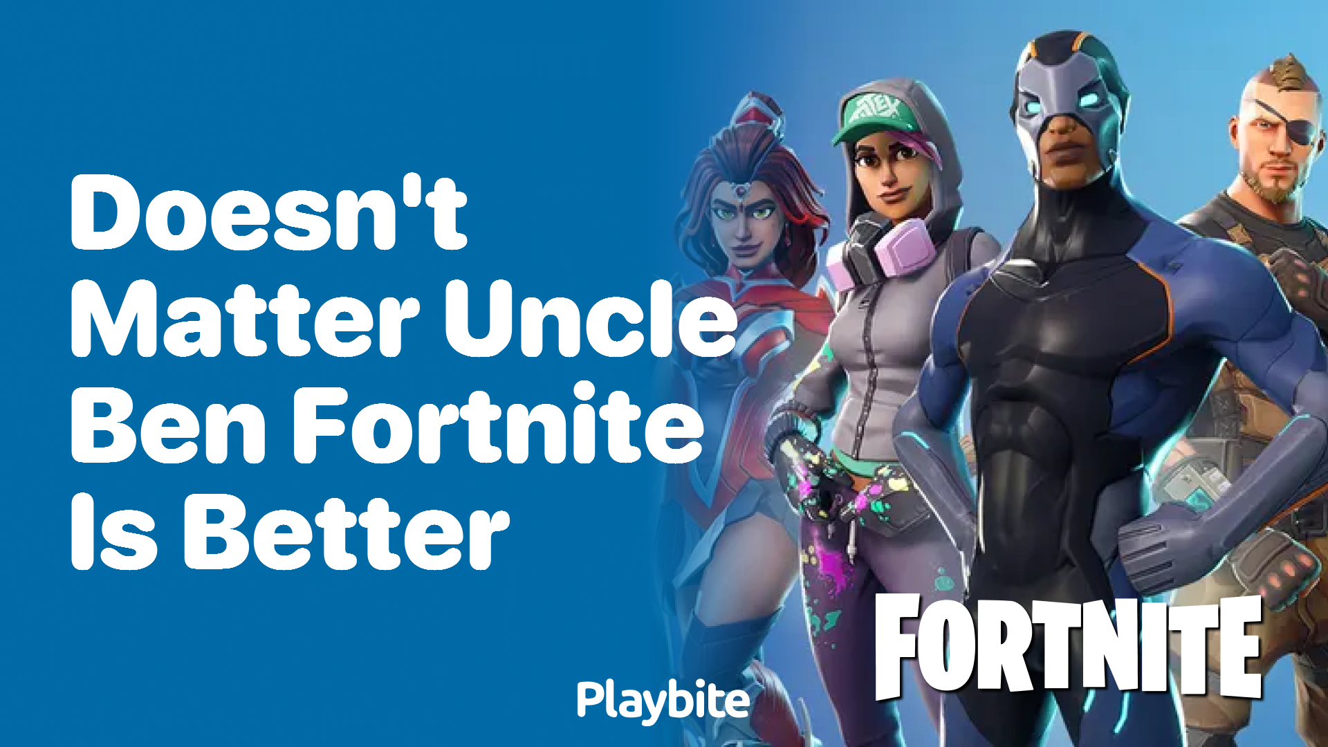 Doesn't Matter, Uncle Ben, Fortnite Is Better: Unpacking the Hype - Playbite