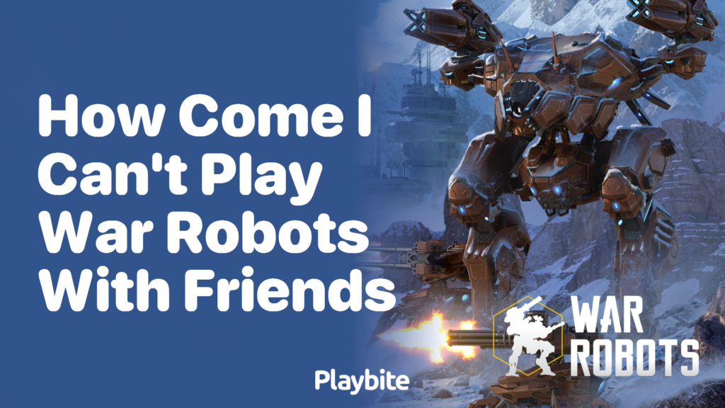 How Come I Can't Play War Robots With Friends? - Playbite
