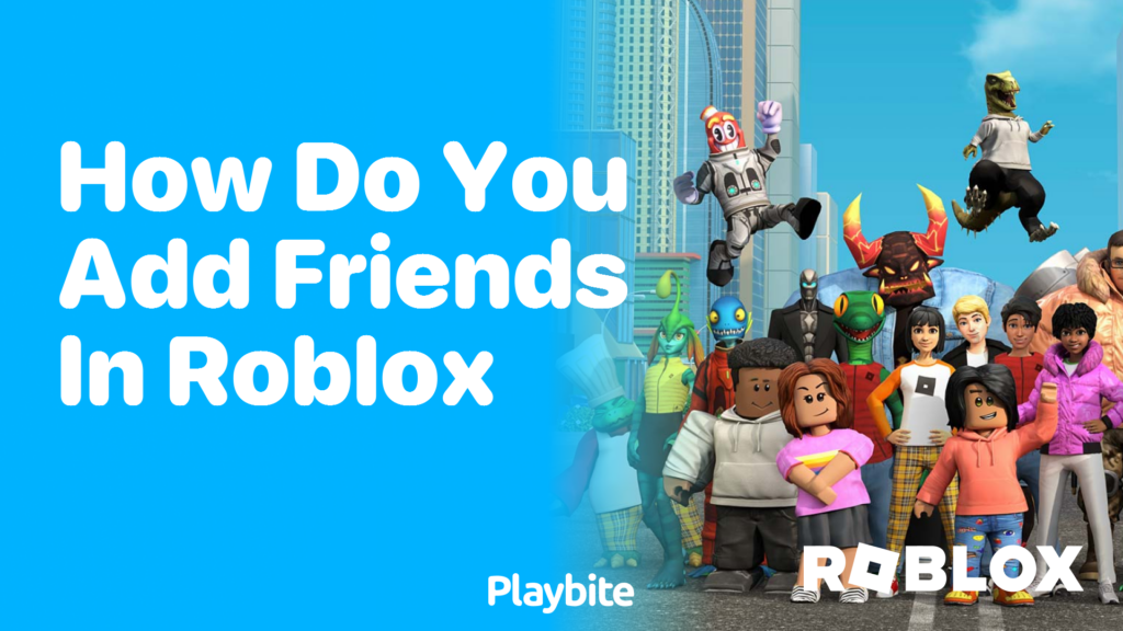 How Do You Add Friends in Roblox? Let's Find Out! - Playbite