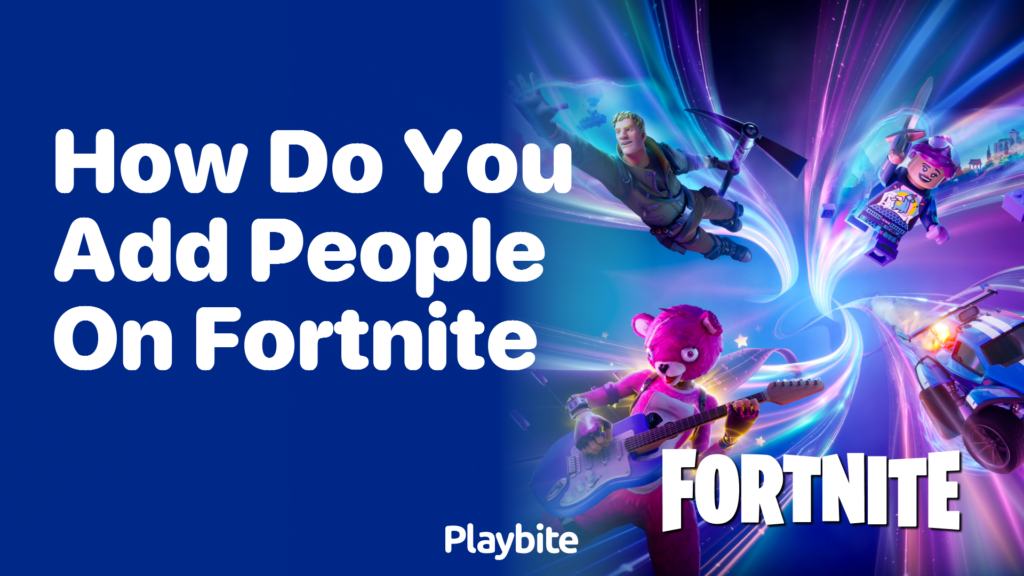 How Do You Add People on Fortnite? A Quick Guide - Playbite