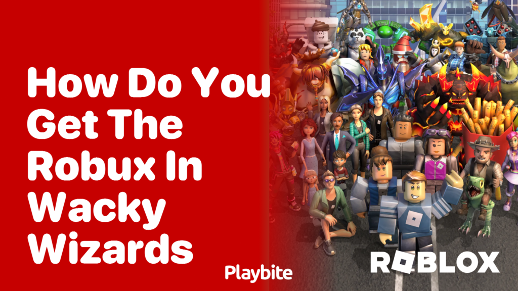 How do you get the Robux in Wacky Wizards? - Playbite