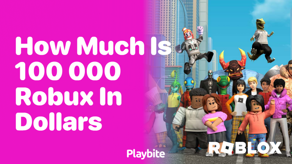 How Much is 100,000 Robux in Dollars? Let's Break it Down! - Playbite