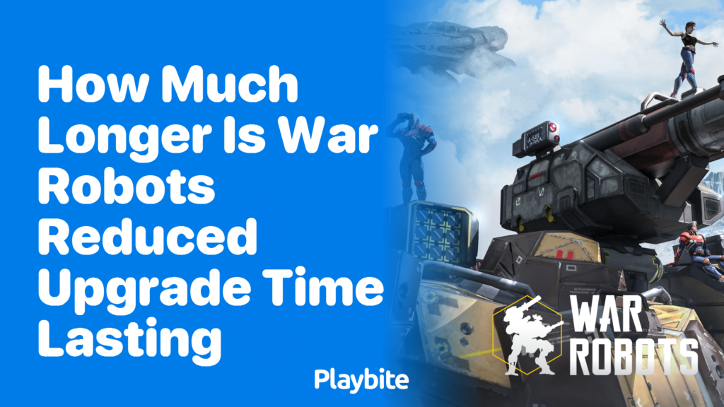 How Much Longer Is War Robots Reduced Upgrade Time Lasting? - Playbite