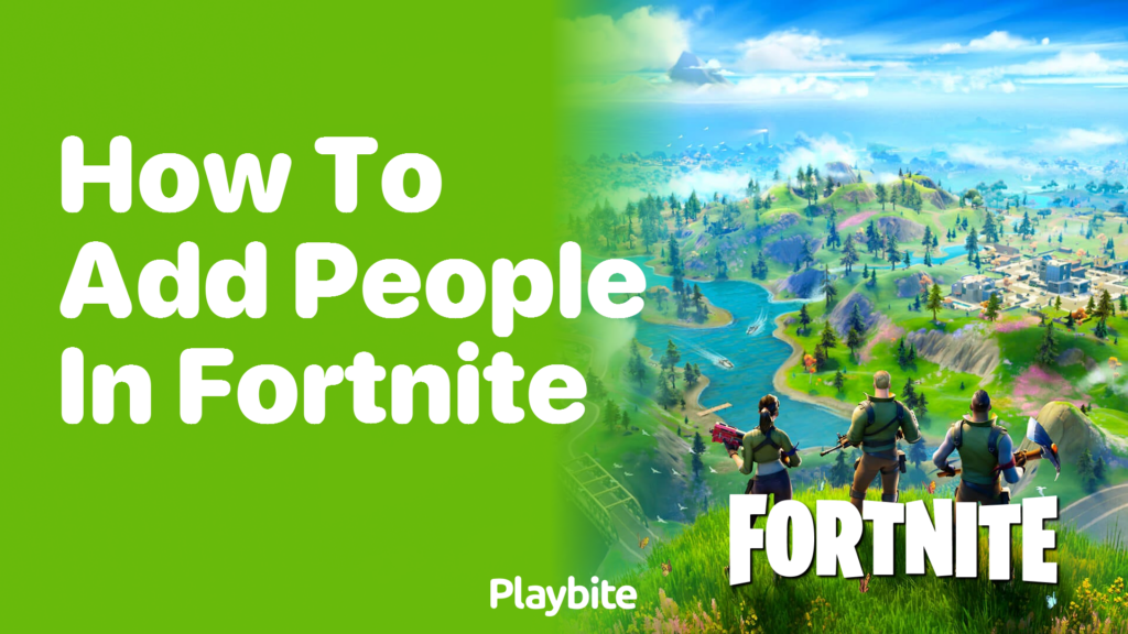 How to Add People in Fortnite: A Gamer's Guide - Playbite