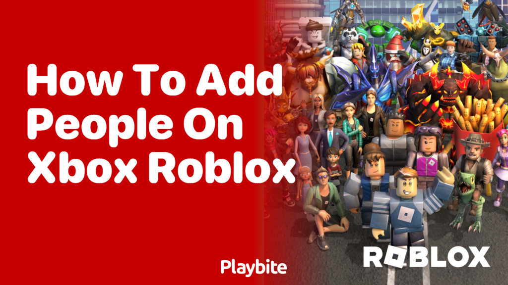 How to Add People on Xbox Roblox: A Simple Guide - Playbite