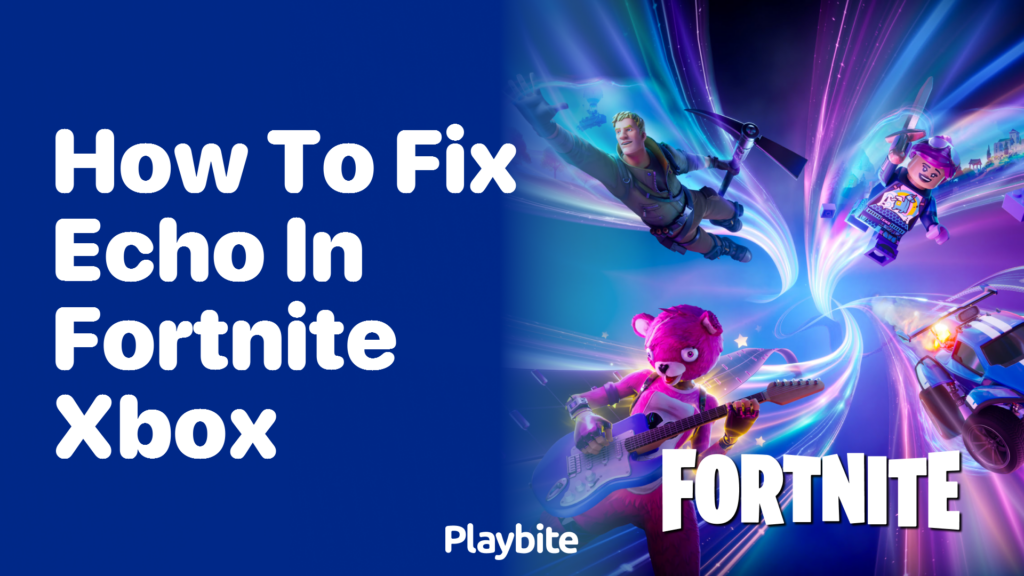 How to Fix Echo in Fortnite on Xbox: An Easy Guide - Playbite