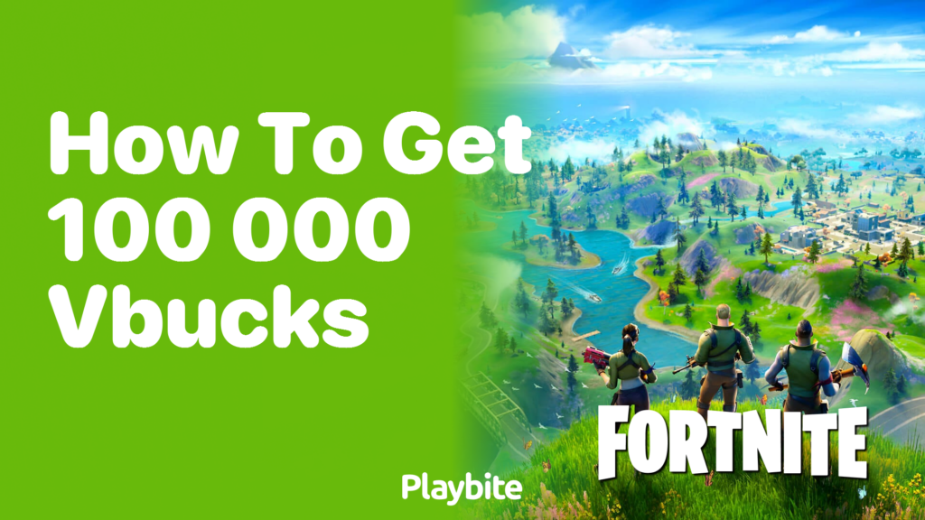 How to Get 100,000 V-Bucks in Fortnite - Playbite