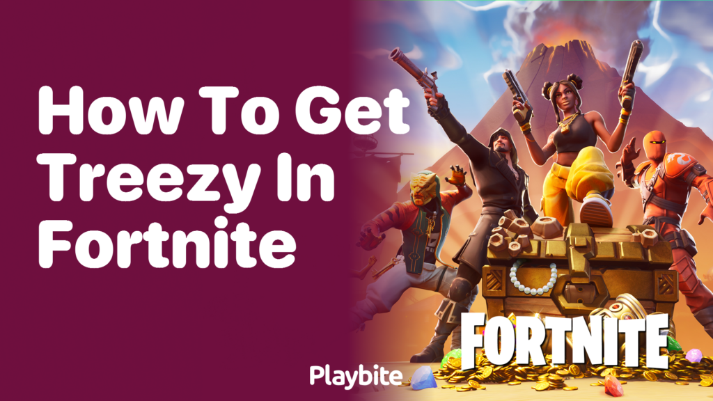 How to Get Treezy in Fortnite: Unlocking the Excitement - Playbite