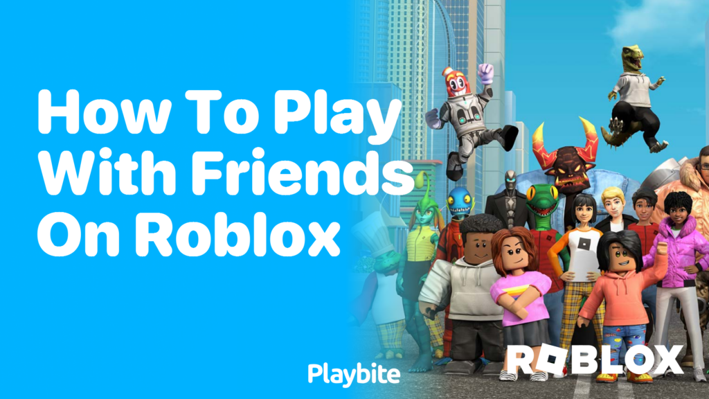 How to Play with Friends on Roblox: A Simple Guide - Playbite
