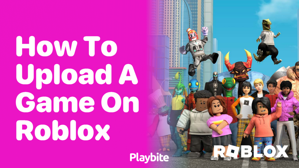 How to Upload a Game on Roblox: A Simple Guide - Playbite
