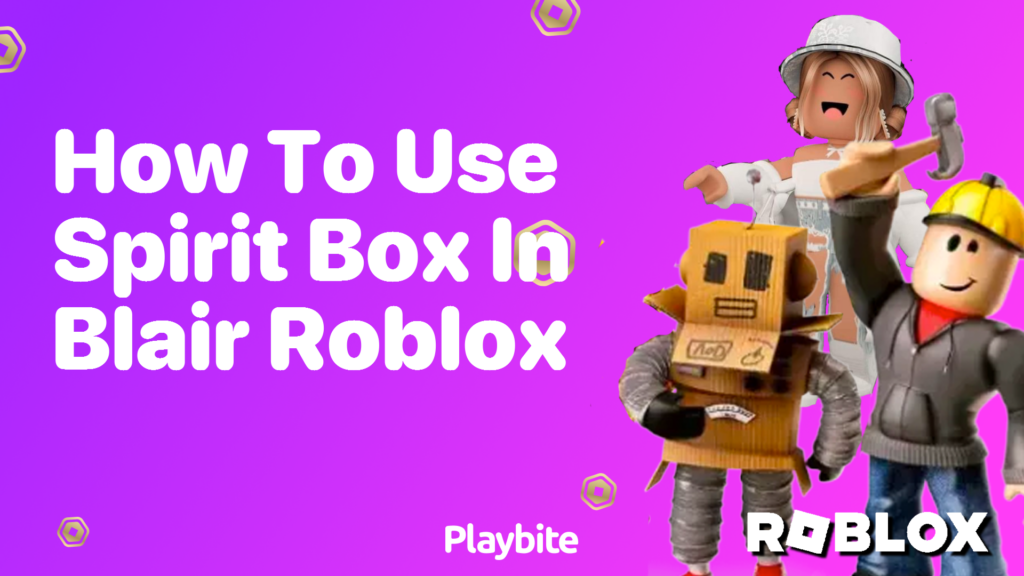 How to Use Spirit Box in Blair Roblox: A Quick Guide - Playbite