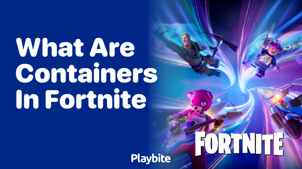 What Are Containers in Fortnite? Unpacking the Basics - Playbite