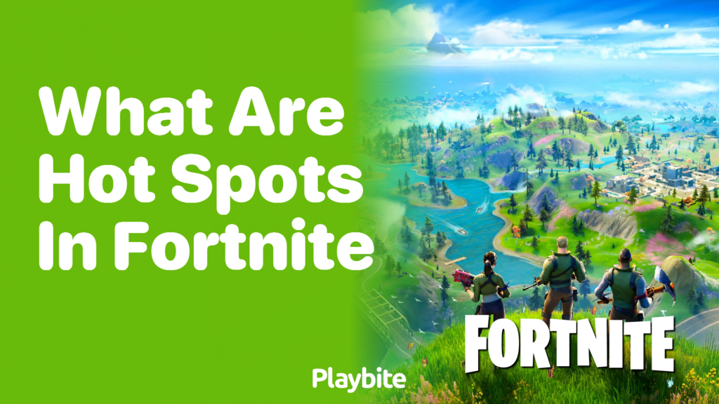What Are Hot Spots in Fortnite? - Playbite