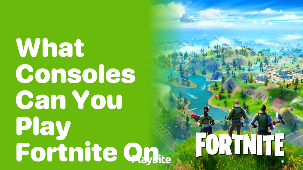 What Consoles Can You Play Fortnite On? Discover Here! - Playbite