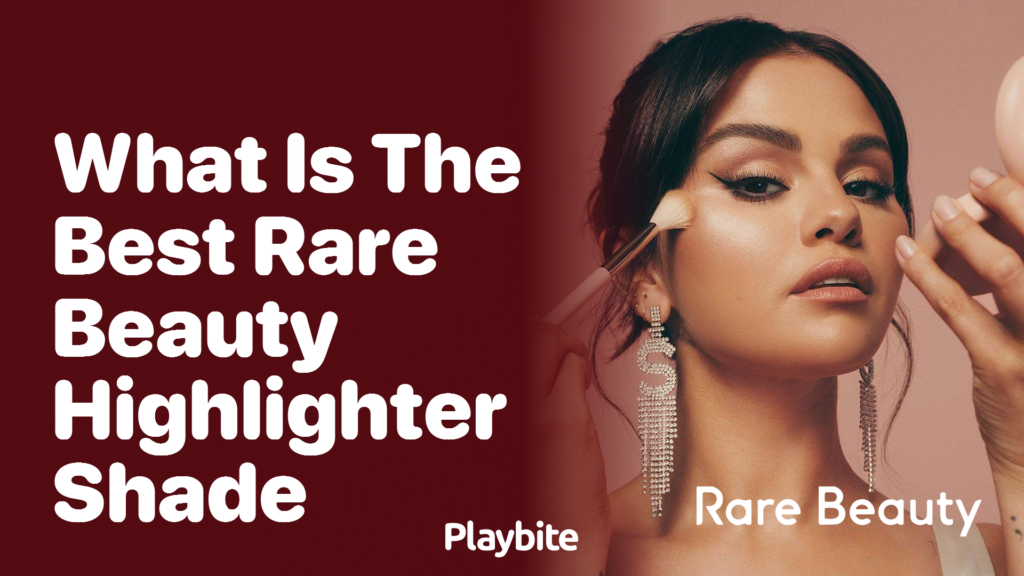 What Is the Best Rare Beauty Highlighter Shade for Your Glow? - Playbite