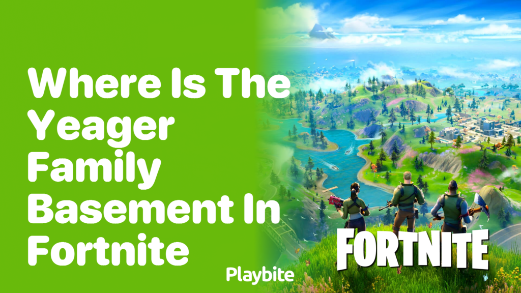 Where Is the Yeager Family Basement in Fortnite? - Playbite
