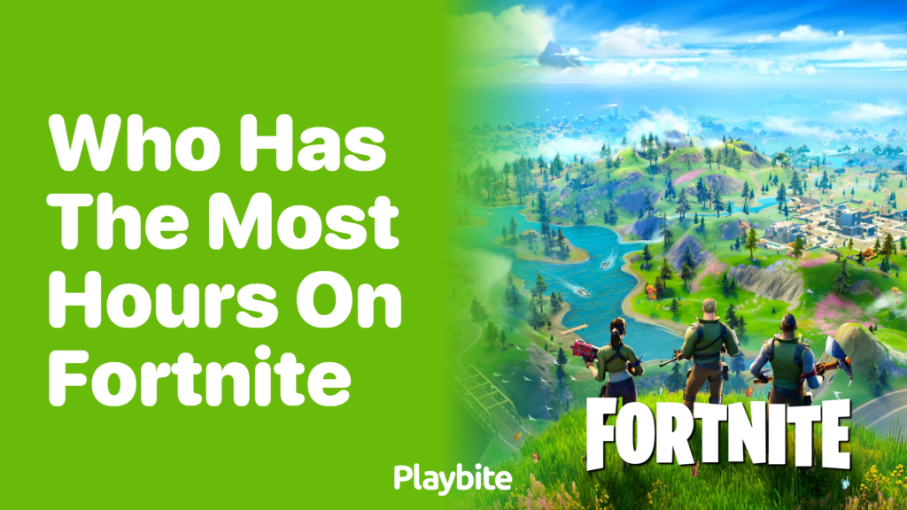 Who Has the Most Hours on Fortnite? Discover the Record! - Playbite