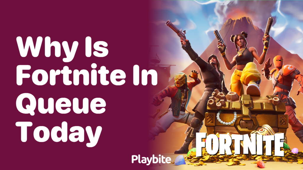 Why Is Fortnite in Queue Today? Let's Find Out! - Playbite