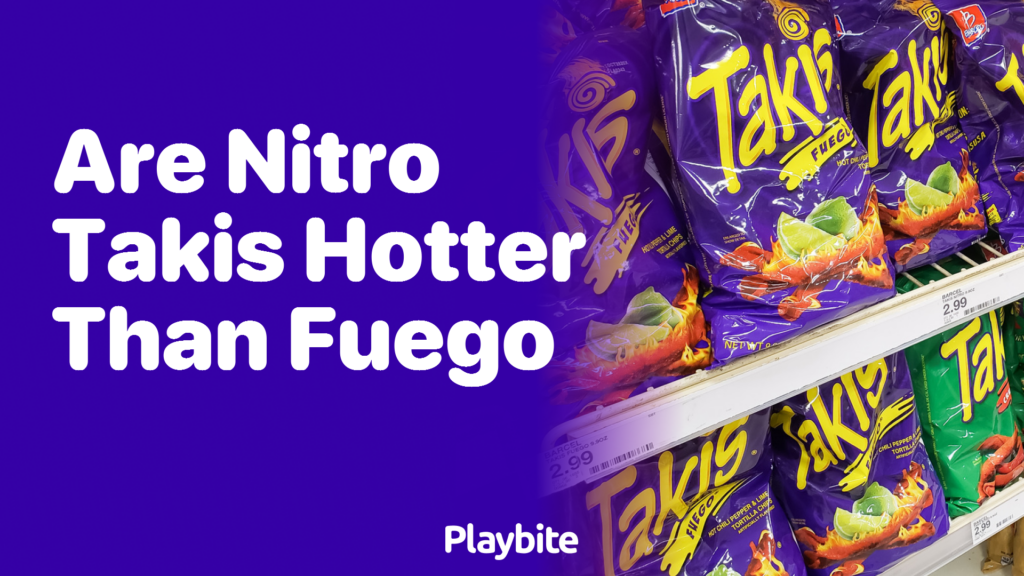 Are Nitro Takis Hotter Than Fuego Takis? - Playbite