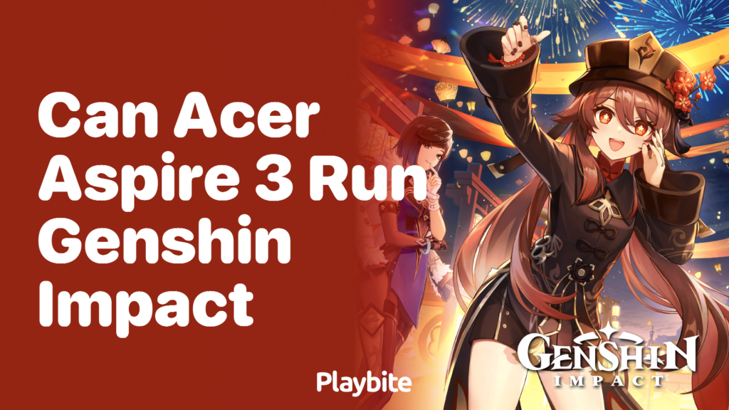 Can Acer Aspire 3 Run Genshin Impact? Find Out Here! - Playbite