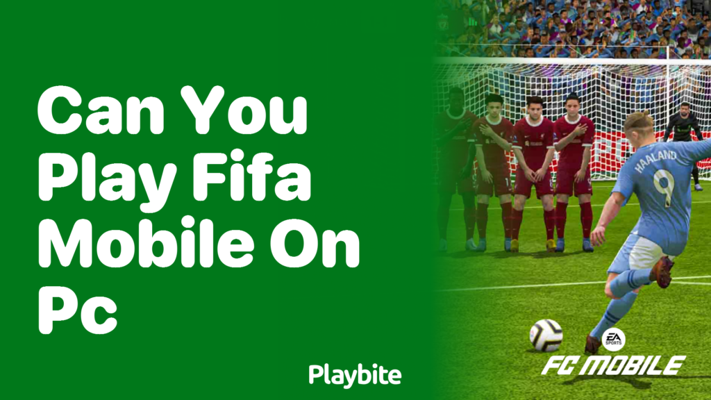 Can You Play FIFA Mobile on PC? Unwrapping the Game's Compatibility ...