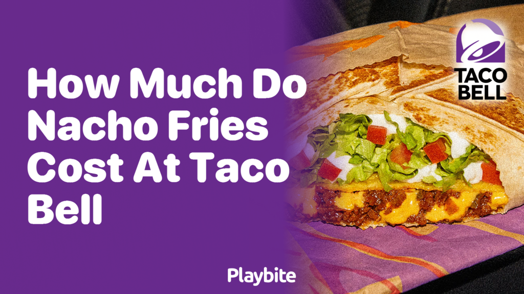 How Much Do Nacho Fries Cost at Taco Bell? - Playbite