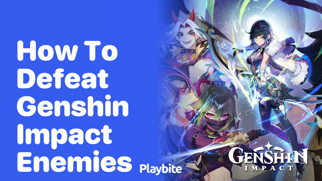 How to Defeat Genshin Impact Enemies: A Quick Guide - Playbite