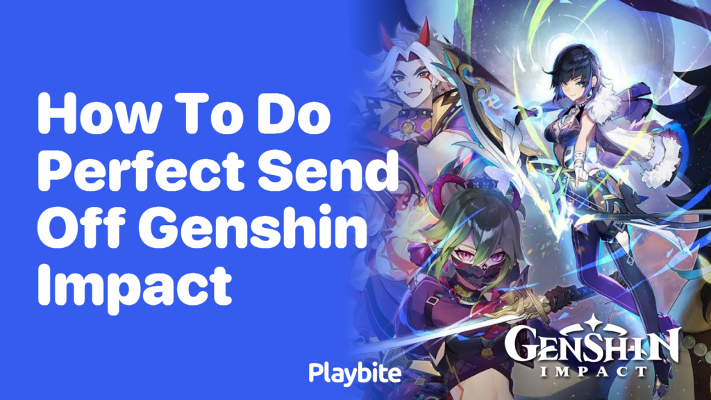 How to Do the Perfect Send-Off in Genshin Impact - Playbite