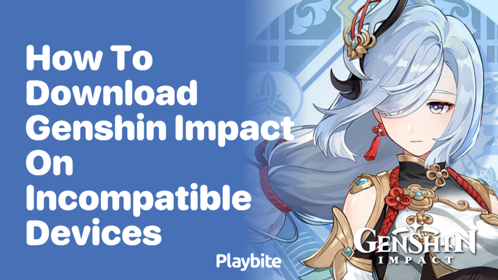 How to Download Genshin Impact on Incompatible Devices - Playbite