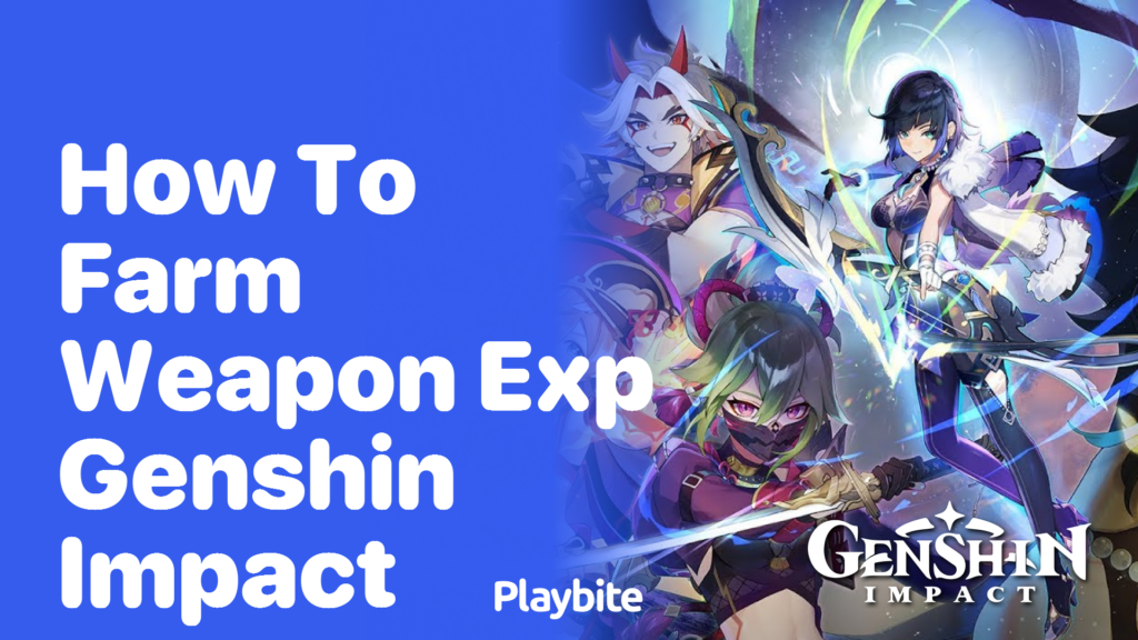 How to Farm Weapon EXP in Genshin Impact: A Quick Guide - Playbite