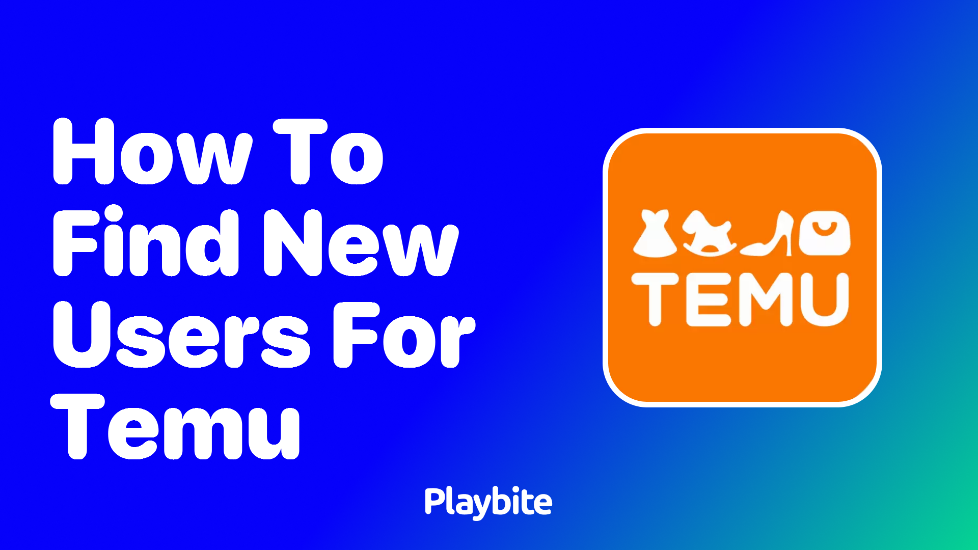 How to Find New Users for Temu: Engaging Strategies for Growth - Playbite
