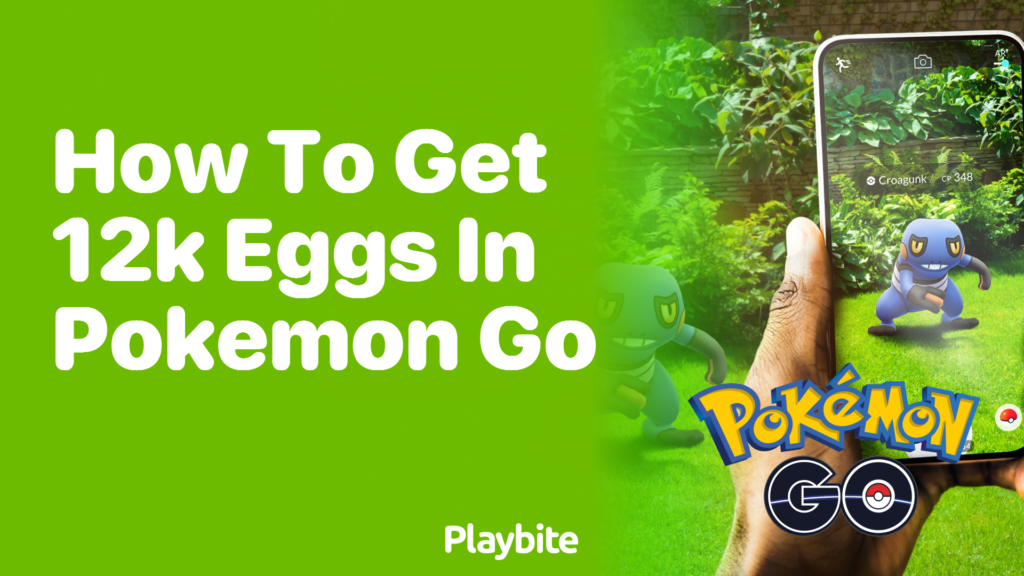 How to Get 12k Eggs in Pokemon GO - Playbite