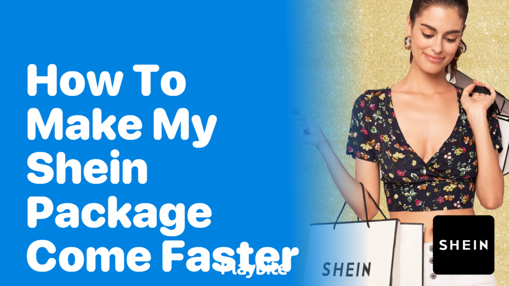 How to Make My SHEIN Package Come Faster: Quick Tips - Playbite