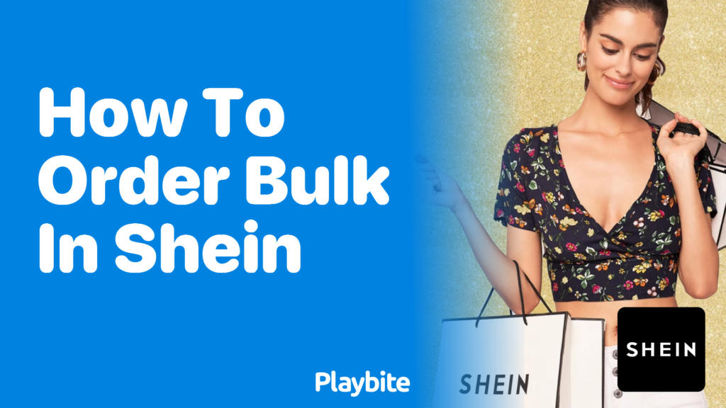 How to Order Bulk on SHEIN: A Quick Guide - Playbite