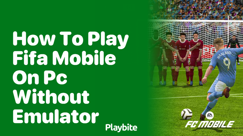How to Play FIFA Mobile on PC Without Using an Emulator - Playbite