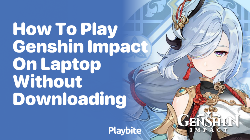 How to Play Genshin Impact on Your Laptop Without Downloading - Playbite