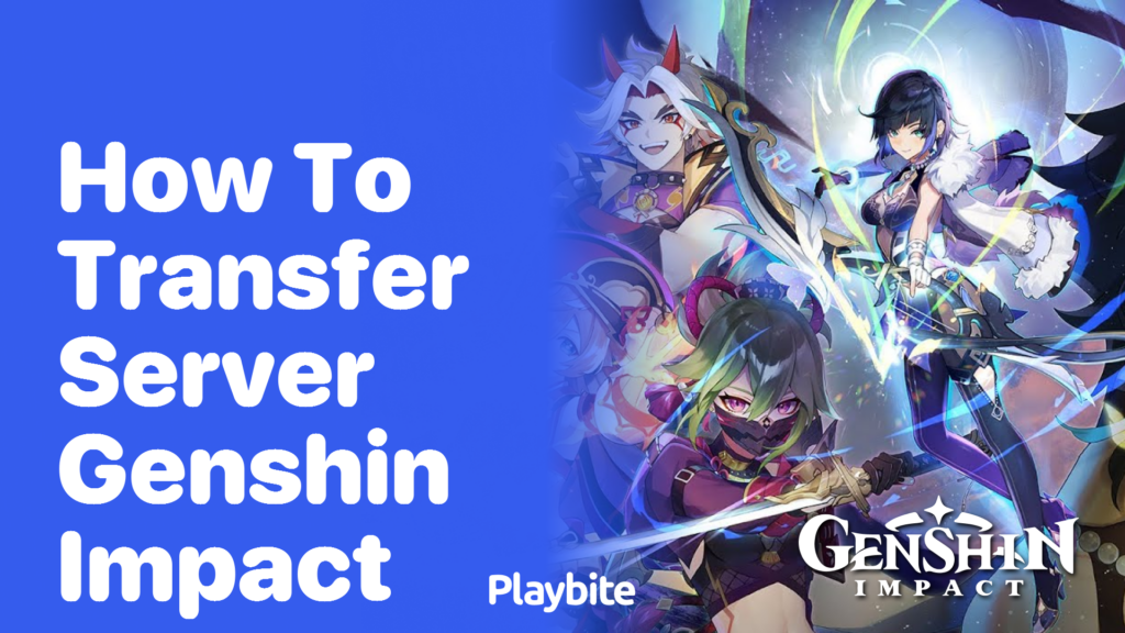 How to Transfer Server in Genshin Impact: A Simple Guide - Playbite