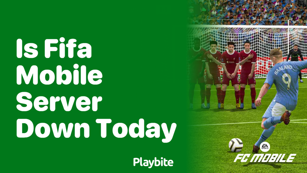 Is FIFA Mobile Server Down Today? Find Out Here! - Playbite