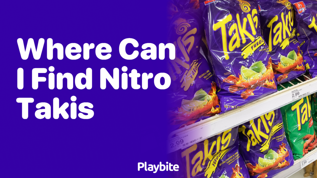 Where Can I Find Nitro Takis? Your Spicy Quest Answered! - Playbite