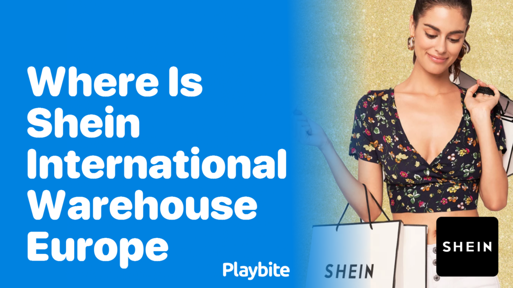 Where Is SHEIN's International Warehouse in Europe Located? - Playbite
