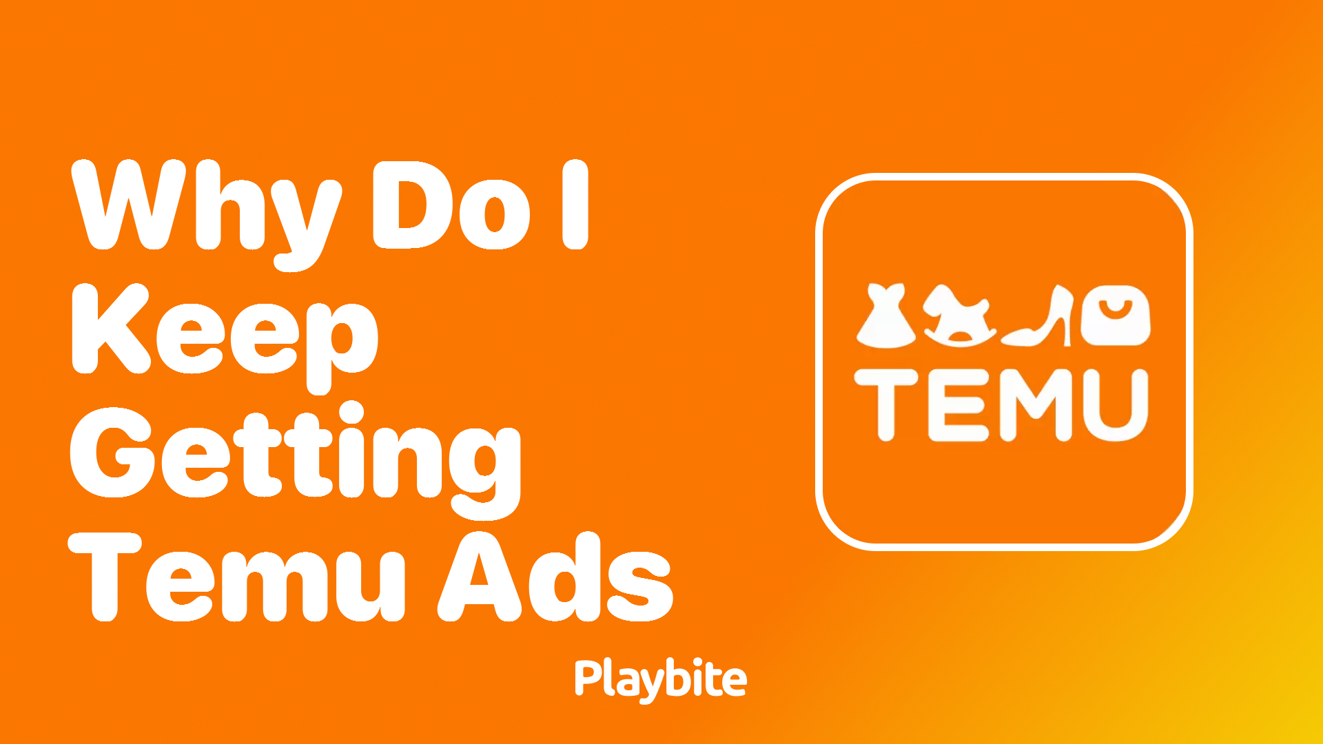 Why Do I Keep Getting Temu Ads? - Playbite