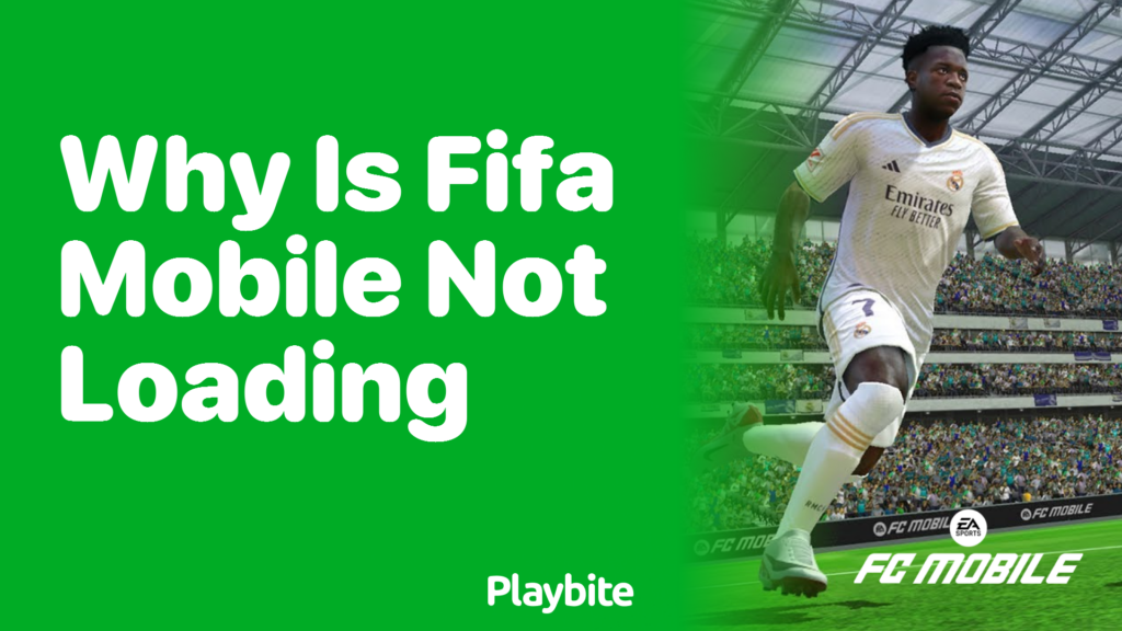 Why Is FIFA Mobile Not Loading? Troubleshooting Tips Inside! - Playbite