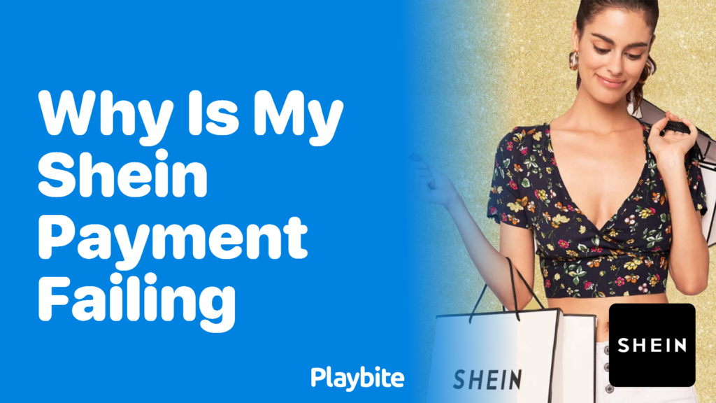 Why is My SHEIN Payment Failing? Here's What You Need to Know - Playbite