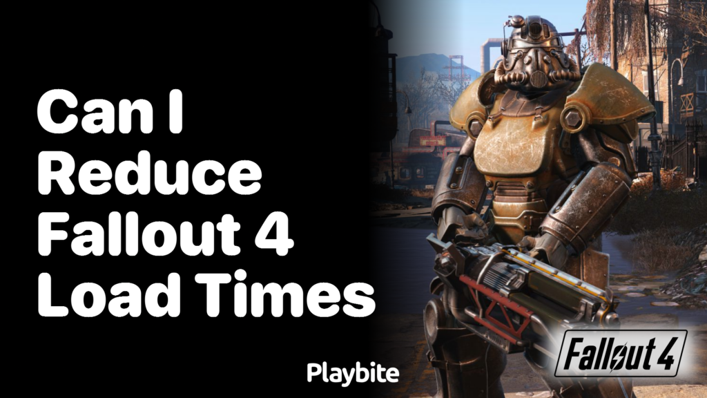 Can I reduce Fallout 4 load times? - Playbite