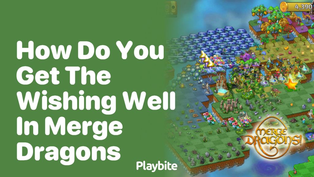 How do you get the wishing well in Merge Dragons? - Playbite
