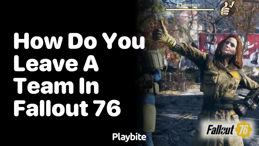 How do you leave a team in Fallout 76? - Playbite