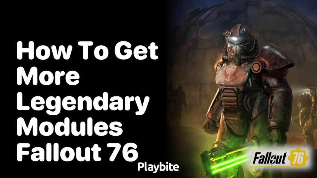 How to get more legendary modules in Fallout 76? - Playbite