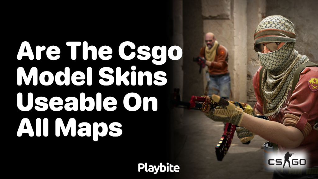 Are the CS:GO model skins usable on all maps? - Playbite