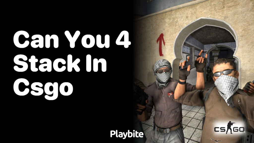 Can you 4 stack in CS:GO? - Playbite