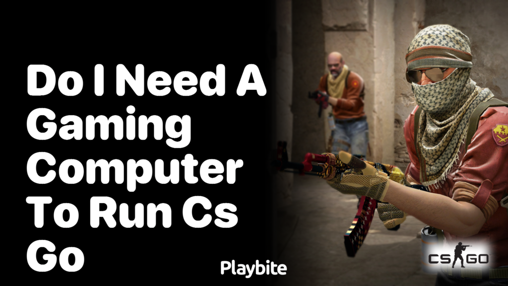 Do I need a gaming computer to run CS:GO? - Playbite